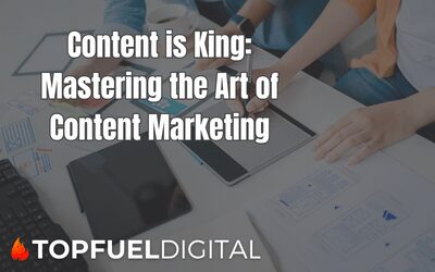 Content is King: Mastering the Art of Content Marketing – TOPFUEL Digital